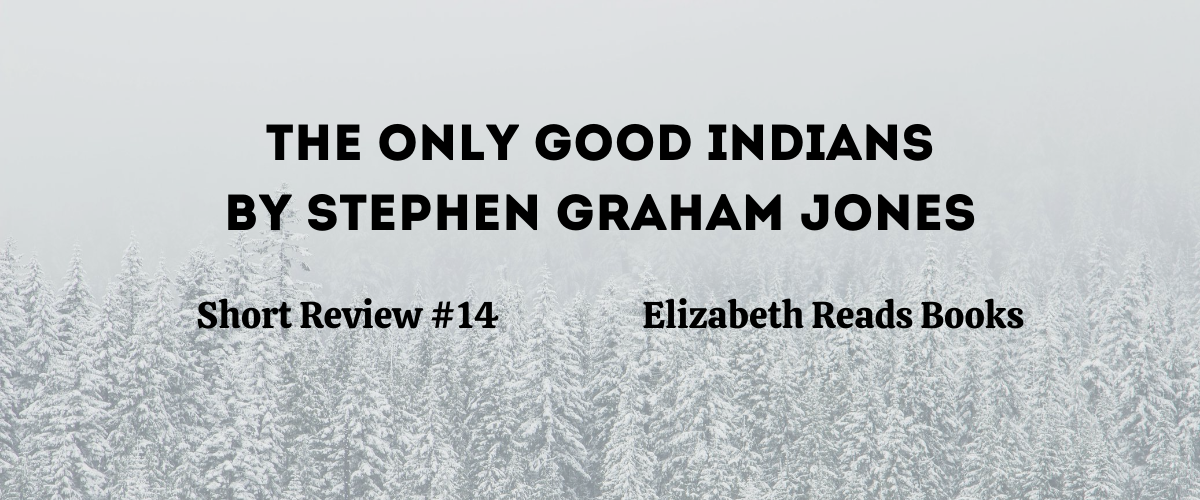 Short Review #14: The Only Good Indians by Stephen Graham Jones (2020 ...